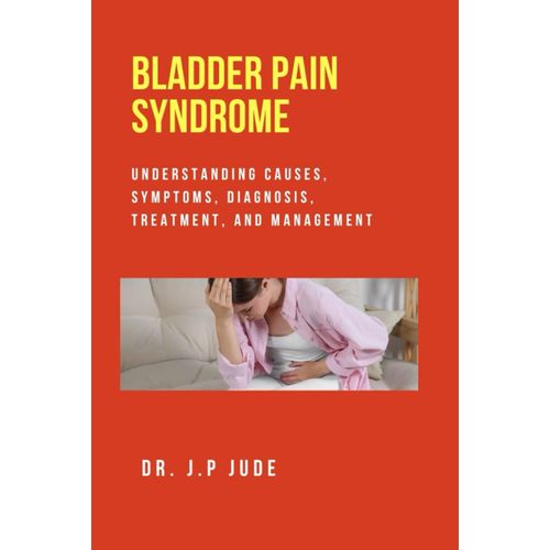 BLADDER PAIN SYNDROME: UNDERSTANDING CAUSES, SYMPTOMS, DIAGNOSIS ...