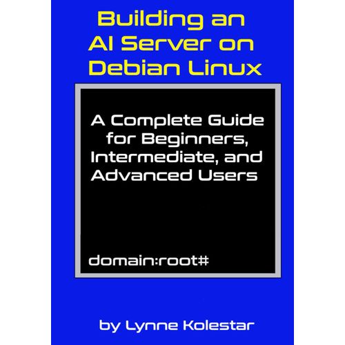 Building an AI Server on Debian Linux: A Complete Guide for Beginners, Intermediate, and ...