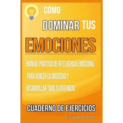 Cómo Dominar tus Emociones: Manual práctico de Inteligencia Emocional para vencer la ansiedad y ...