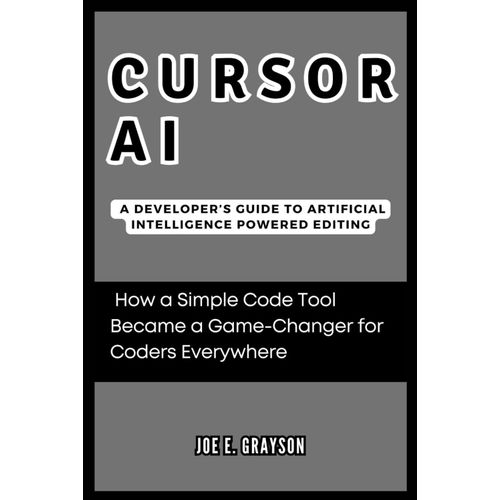 Cursor AI: A Developers Guide to Artificial Intelligence Powered Editing: How a Simple Code Tool ...