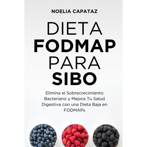 Dieta FODMAP para SIBO: Elimina el Sobrecrecimiento Bacteriano y Mejora Tu Salud Digestiva con ...