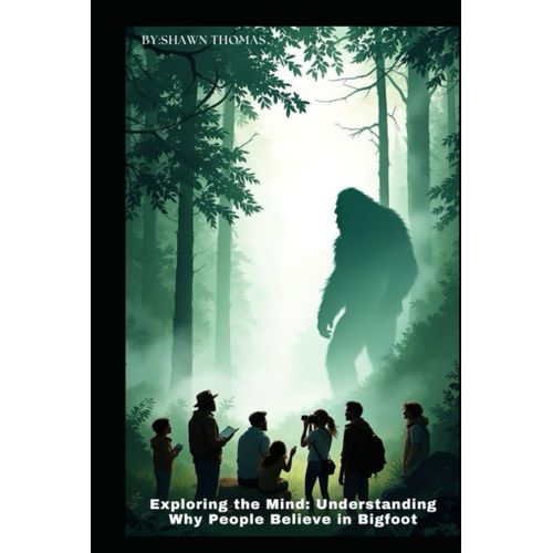 Exploring the Mind: Understanding Why People Believe in Bigfoot: A Deep Dive into the Psychology ...
