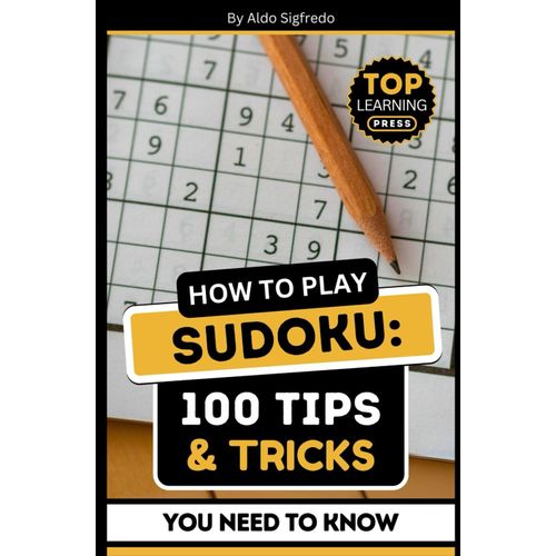 How to Play Sudoku: 100 Tips & Tricks You Need to Know: (A Practical ...