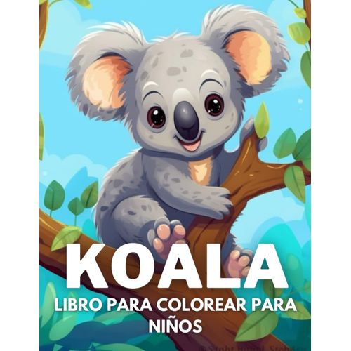 Koala Libro De Colorear Para Niños: +40 Dibujos Divertidos Y Fáciles De ...