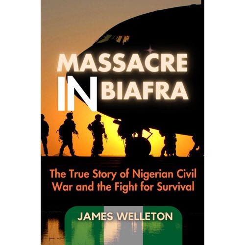 MASSACRE IN BIAFRA: The True Story of Nigerian Civil War and the Fight for Survival | Rakuten