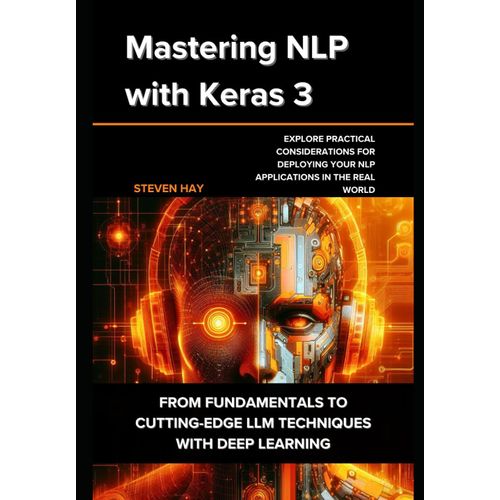 Mastering NLP with Keras 3: From Fundamentals to Cutting-Edge LLM Techniques with Deep Learning ...