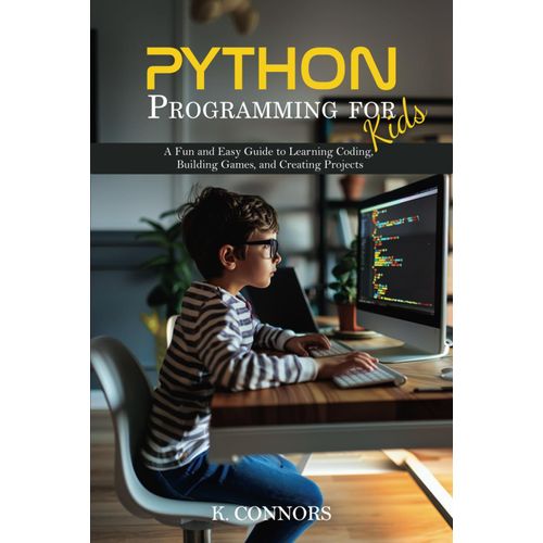 Python Programming for Kids: A Fun and Easy Guide to Learning Coding, Building Games, and ...