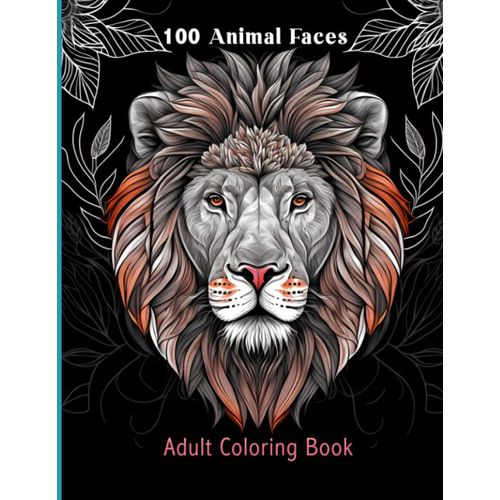 100 Animal Faces Adult Coloring Book: Featuring 100 Amazing Coloring ...