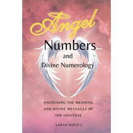 Angel Numbers And Divine Numerology: Unlocking The Meaning And Divine ...