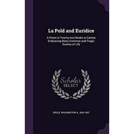 La Pold And Euridice: A Poem In Twenty-two Books Or Cantos Embracing ...