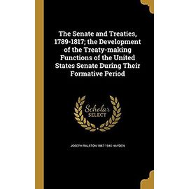 The Senate And Treaties, 1789-1817: The Development Of The Treaty ...