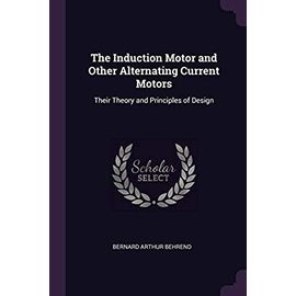The Induction Motor And Other Alternating Current Motors: Their Theory ...