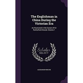 The Englishman in China During the Victorian Era: As Illustrated in the ...
