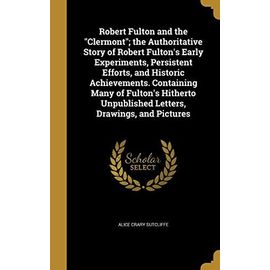 Robert Fulton And The Clermont: The Authoritative Story Of Robert ...