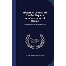 History of General Sir Charles Napier's Administration of Scinde: And ...