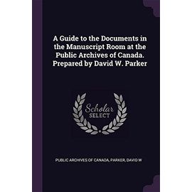 A Guide to the Documents in the Manuscript Room at the Public Archives ...