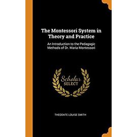 The Montessori System in Theory and Practice: An Introduction to the ...