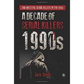 1990s - A Decade of Serial Killers: The Most Evil Serial Killers of the ...