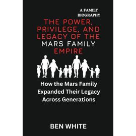 The Power, Privilege, and Legacy of the Mars Family Empire: How the ...