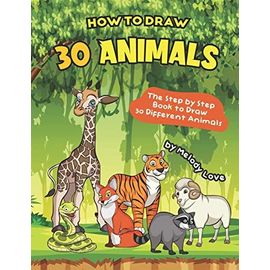 How To Draw 30 Animals: The Step By Step Book To Draw 30 Different ...