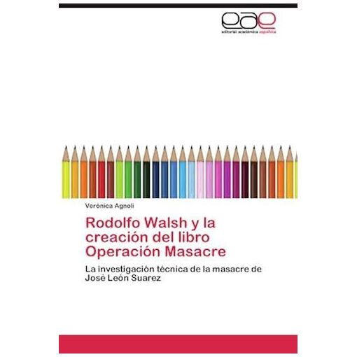 Rodolfo Walsh y la creación del libro Operación Masacre: La ...