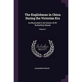 The Englishman in China During the Victorian Era: As Illustrated in the ...