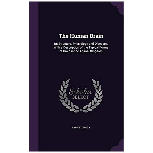The Human Brain: Its Structure, Physiology And Diseases, With A ...