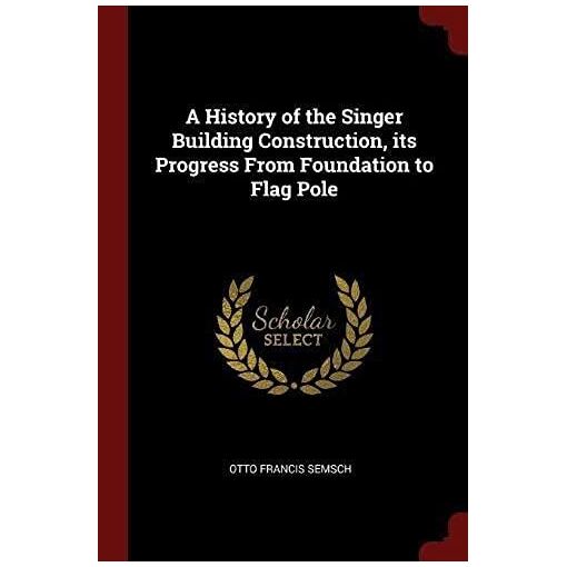 A History Of The Singer Building Construction, Its Progress From ...