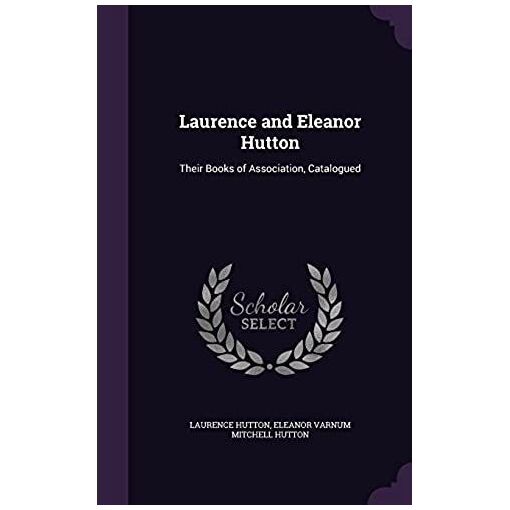 Laurence And Eleanor Hutton: Their Books Of Association, Catalogued ...