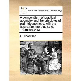 A Compendium Of Practical Geometry And The Principles Of Plain ...
