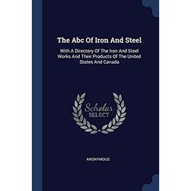 The Abc Of Iron And Steel: With A Directory Of The Iron And Steel Works ...