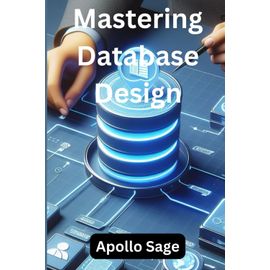 Mastering Database Design: The Principles Of Database Design, Normalization, and Best Practices ...