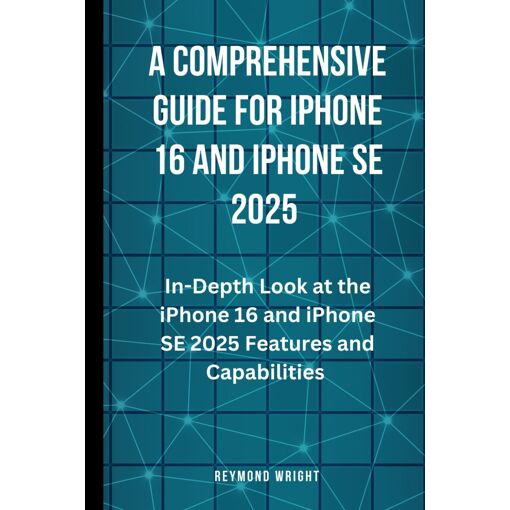 A Comprehensive Guide For iPhone 16 and iPhone SE 2025: In-Depth Look ...
