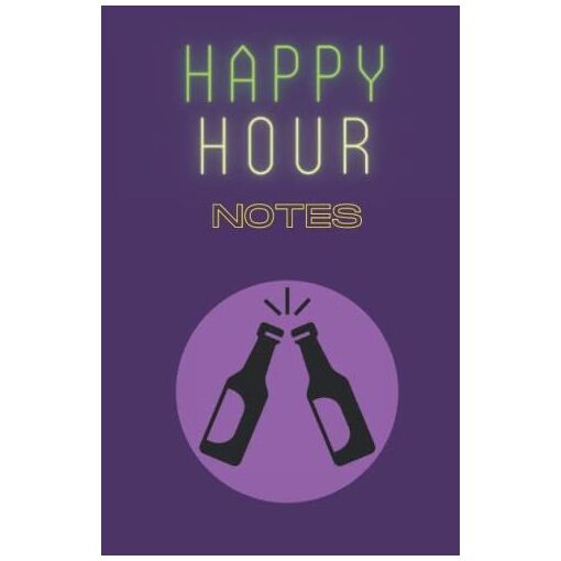 Happy Hour Notes: Notebook / Journal, Designed To Give You The Space To ...