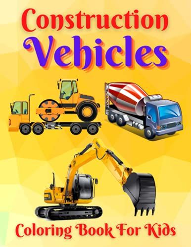 Construction Vehicles Coloring Book For Kids: The Ultimate Construction ...