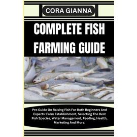 COMPLETE FISH FARMING GUIDE: Pro Guide On Raising Fish For Both ...