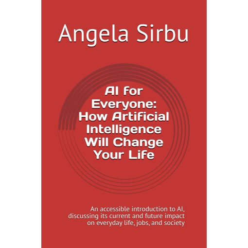 AI for Everyone: How Artificial Intelligence Will Change Your Life: An ...