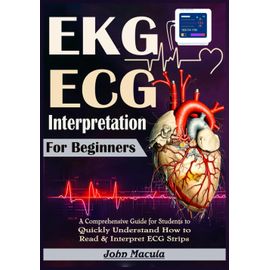 EKG/ECG Interpretation for Beginners: A Comprehensive Guide for Students to Quickly Understand ...