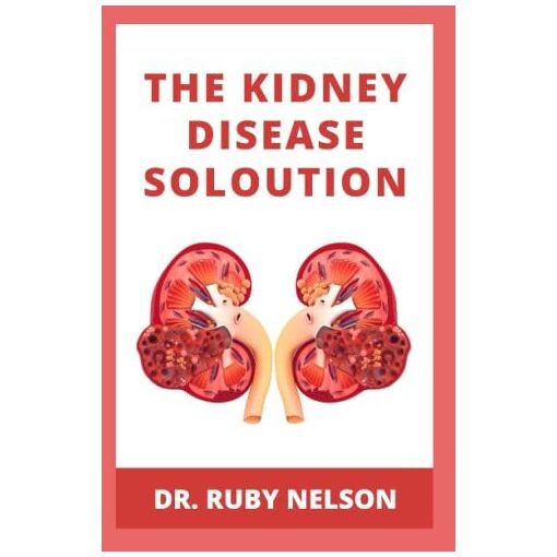 The Kidney Disease Solution: Nephrologist Approved Solution To Cure ...