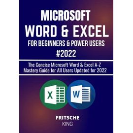MICROSOFT WORD & EXCEL FOR BEGINNERS & POWER USERS 2022: The Concise Microsoft Word & Excel A-Z ...