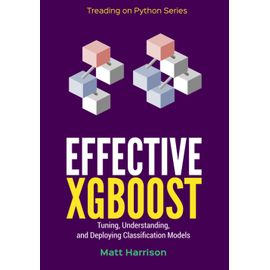 Effective Xgboost: Optimizing, Tuning, Understanding, And Deploying ...