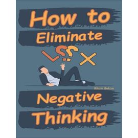 How To Eliminate Negative Thinking: Stop Overthinking How To Overcome ...