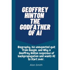 Geoffrey Hinton the Godfather of Ai: Biography, his unexpected quit from Google, and Why is ...