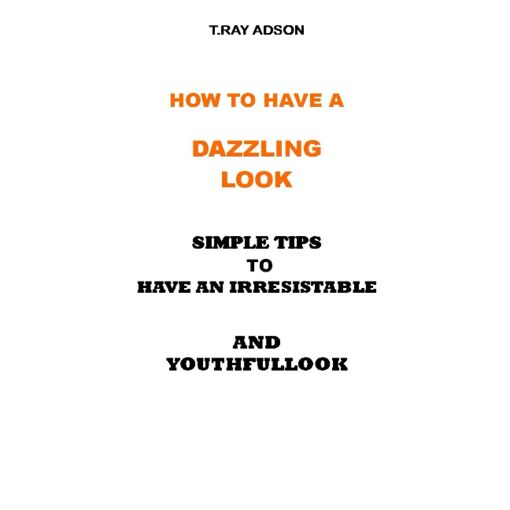HOW TO HAVE A DAZZLING LOOK: SIMPLE TIPS TO HAVE AN IRRESISTABLE AND ...