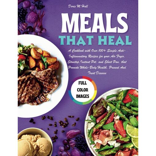 Meals That Heal: A Cookbook with Over 100+ Simple Anti-Inflammatory ...