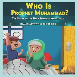 Who Is Prophet Muhammad? : The Story of the Holy Prophet Muhammad ...