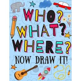Who? What? Where? Now Draw it! Fun Sketchbook For Kids: Super Silly and ...