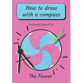How To Draw With A Compass Technical Sheet N°4 The Flower: step-by-step ...