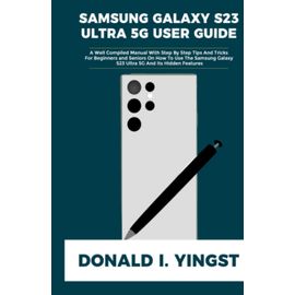 Samsung Galaxy S23 Ultra 5g User Guide: A Well Compiled Manual With Step By Step Tips And Tricks ...