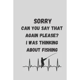 Sorry Can You Say That Again Please? I Was Thinking About Fishing ...